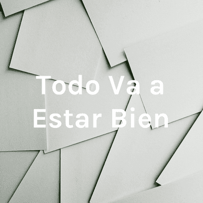 Todo Va a Estar Bien