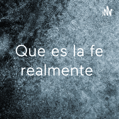 Que es la fe realmente