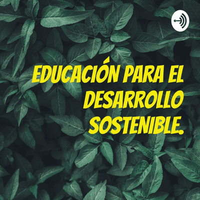EDUCACIÓN PARA EL DESARROLLO SOSTENIBLE.
