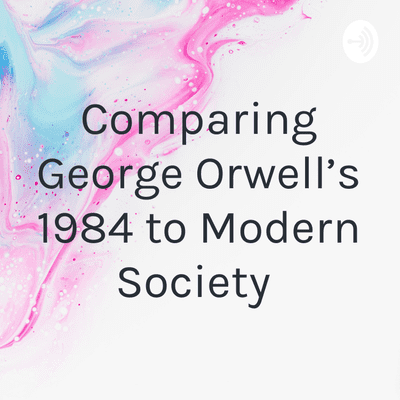 Comparing George Orwell's 1984 to Modern Society