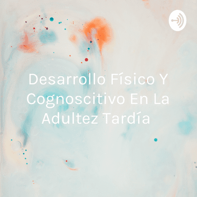 Desarrollo Físico Y Cognoscitivo En La Adultez Tardía