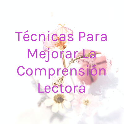 Técnicas Para Mejorar La Comprensión Lectora