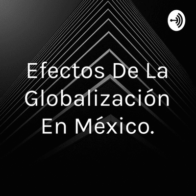 Efectos De La Globalización En México.