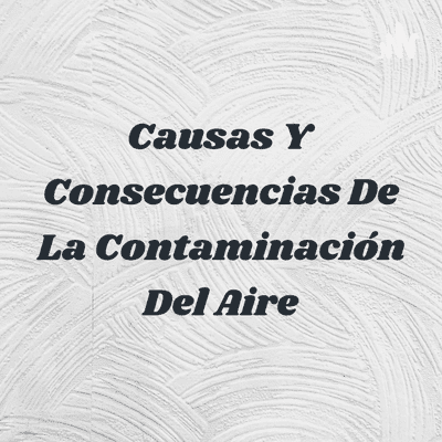 Causas Y Consecuencias De La Contaminación Del Aire