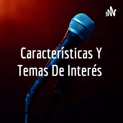 Características Y Temas De Interés