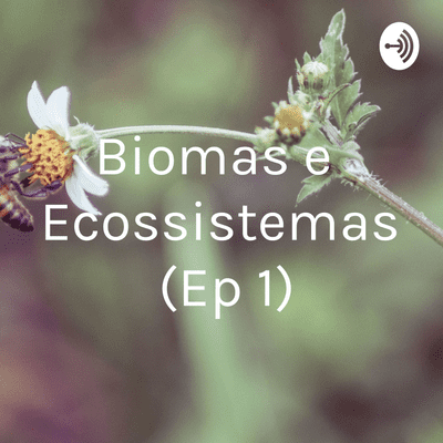 Biomas e Ecossistemas (Ep 1)