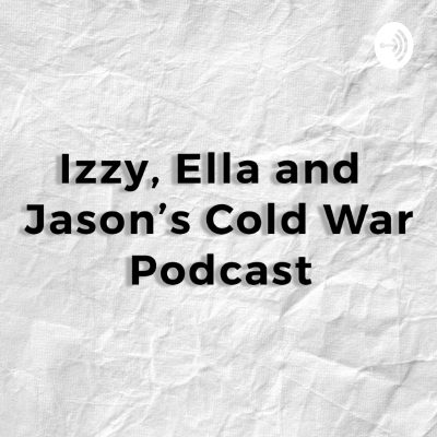 Izzy, Ella and Jason's Cold War Podcast
