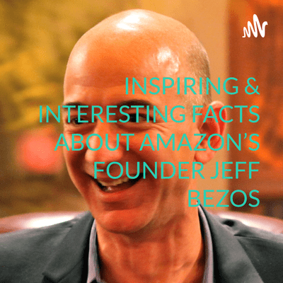 INSPIRING & INTERESTING FACTS ABOUT AMAZON'S FOUNDER JEFF BEZOS