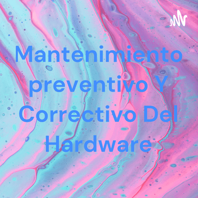 Mantenimiento preventivo Y Correctivo Del Hardware