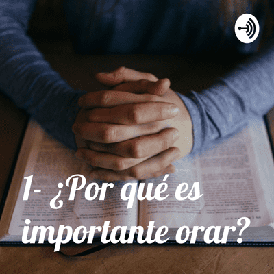 1- ¿Por qué es importante orar?