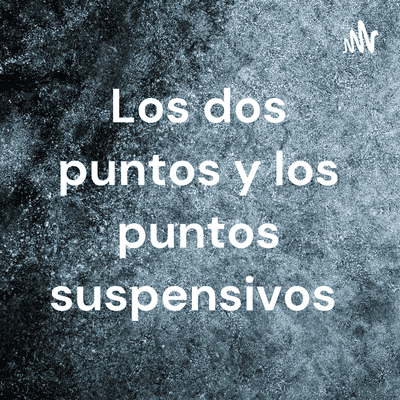 Los dos puntos y los puntos suspensivos