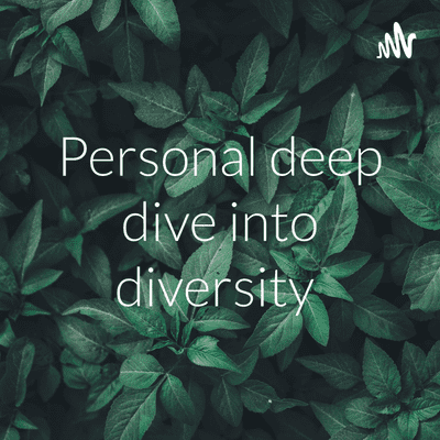 Personal deep dive into diversity