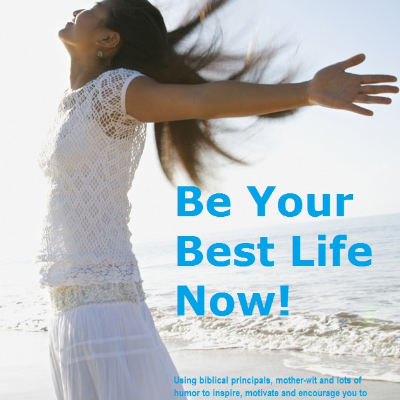 Be Your Best Life Now!