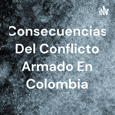 Consecuencias Del Conflicto Armado En Colombia