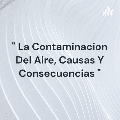 La Contaminacion Del Aire, Causas Y Consecuencias