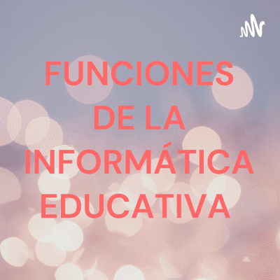 FUNCIONES DE LA INFORMÁTICA EDUCATIVA
