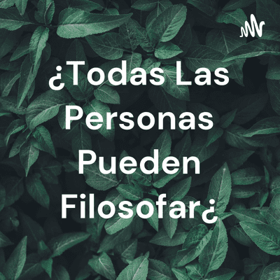 ¿Todas Las Personas Pueden Filosofar¿