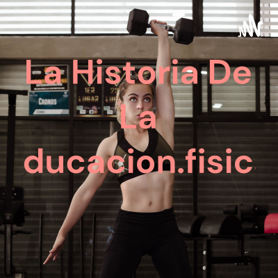 La Historia De La Educacion.fisica