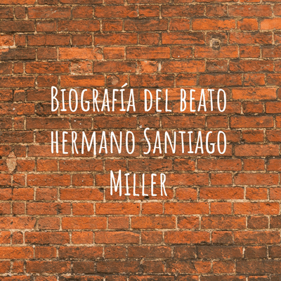 Biografía del beato hermano Santiago Miller