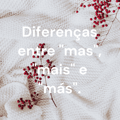 Diferenças entre "mas", "mais" e "más".