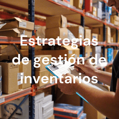 Estrategias de gestión de inventarios