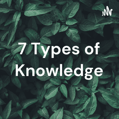 7 Types of Knowledge