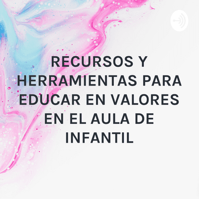 RECURSOS Y HERRAMIENTAS PARA EDUCAR EN VALORES EN EL AULA DE INFANTIL