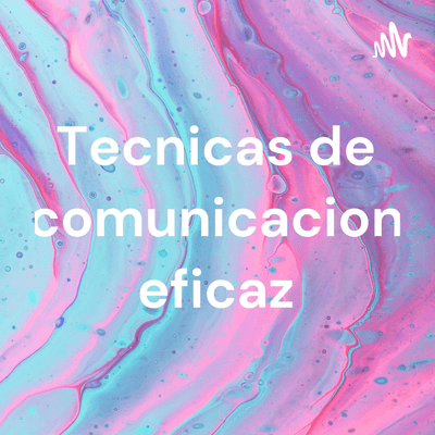 Tecnicas de comunicacion eficaz