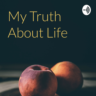 My Truth About Life