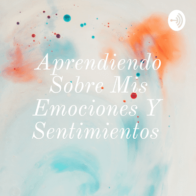 Aprendiendo Sobre Mis Emociones Y Sentimientos