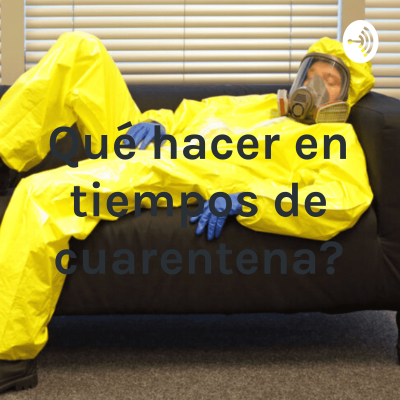 ¿Qué hacer en tiempos de cuarentena?