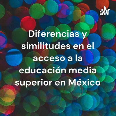 Diferencias y similitudes en el acceso a la educación media superior en México